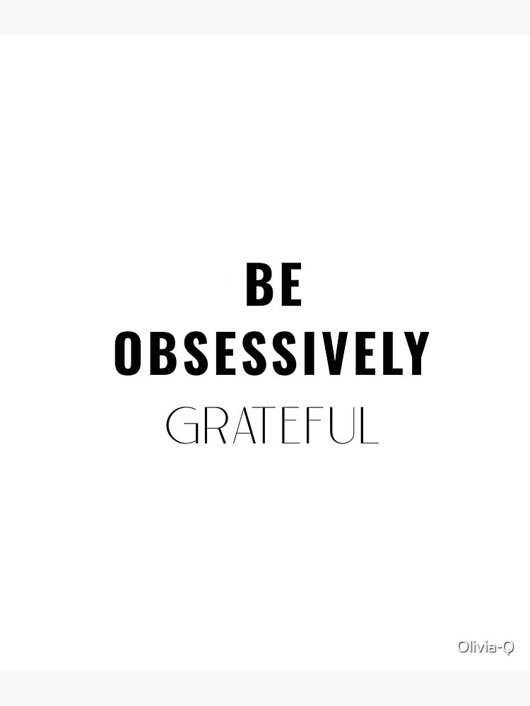 "Be obsessively grateful" Poster for Sale by Olivia-Q | Redbubble