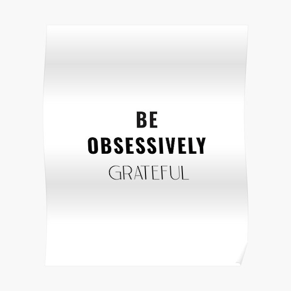 "Be obsessively grateful" Poster for Sale by Olivia-Q | Redbubble