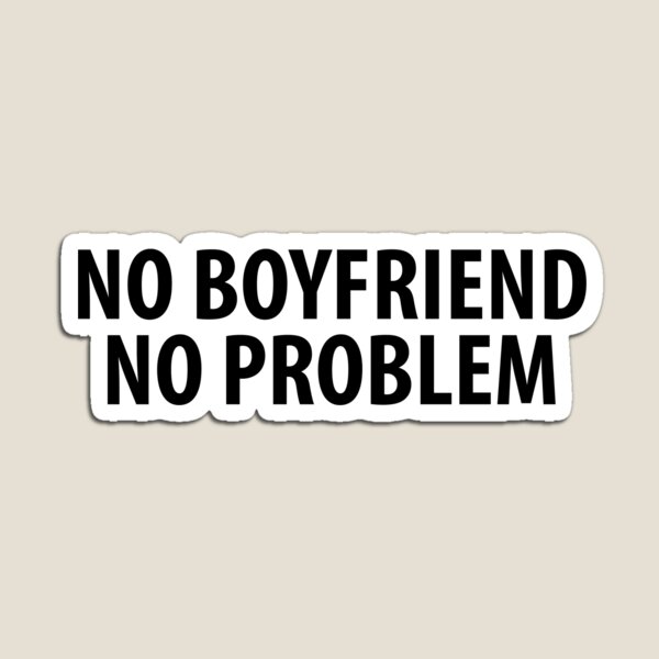 No Boyfriend No Problem Gifts & Merchandise | Redbubble