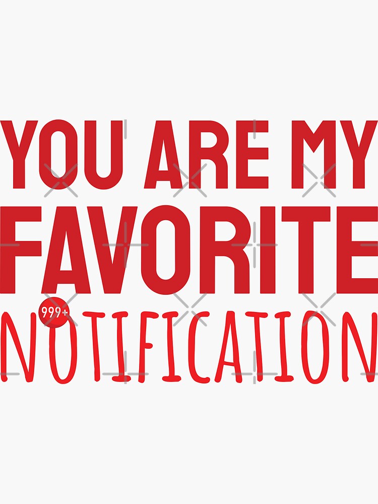 "You Are My Favorite Notification" Sticker for Sale by Nileshperera ...