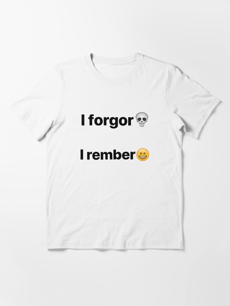 "I Forgor I Rember - I Forgor I Rember Meme - Shitpost - Text Bubble" T ...