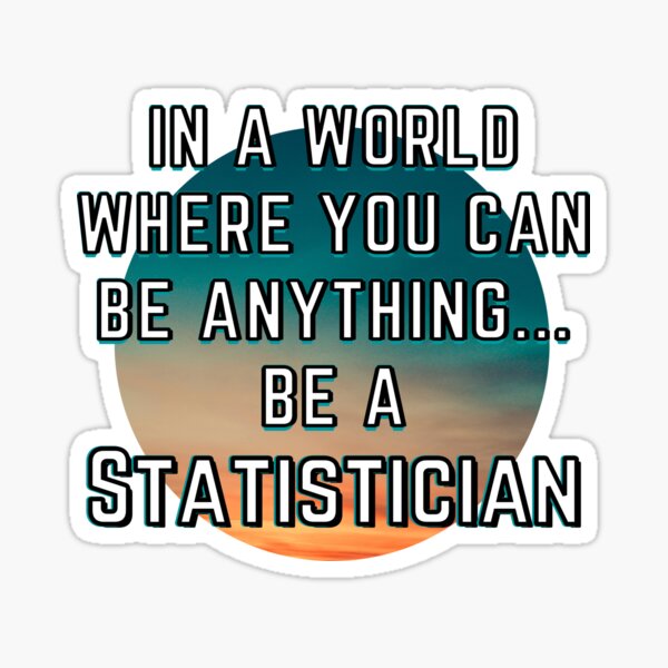 "In A World Where You Can Be Anything... Be a Statistician | Motivation ...