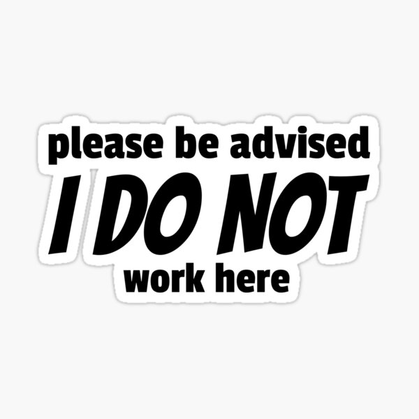 "Please be advised, I do not work here" Sticker for Sale by Machinart ...