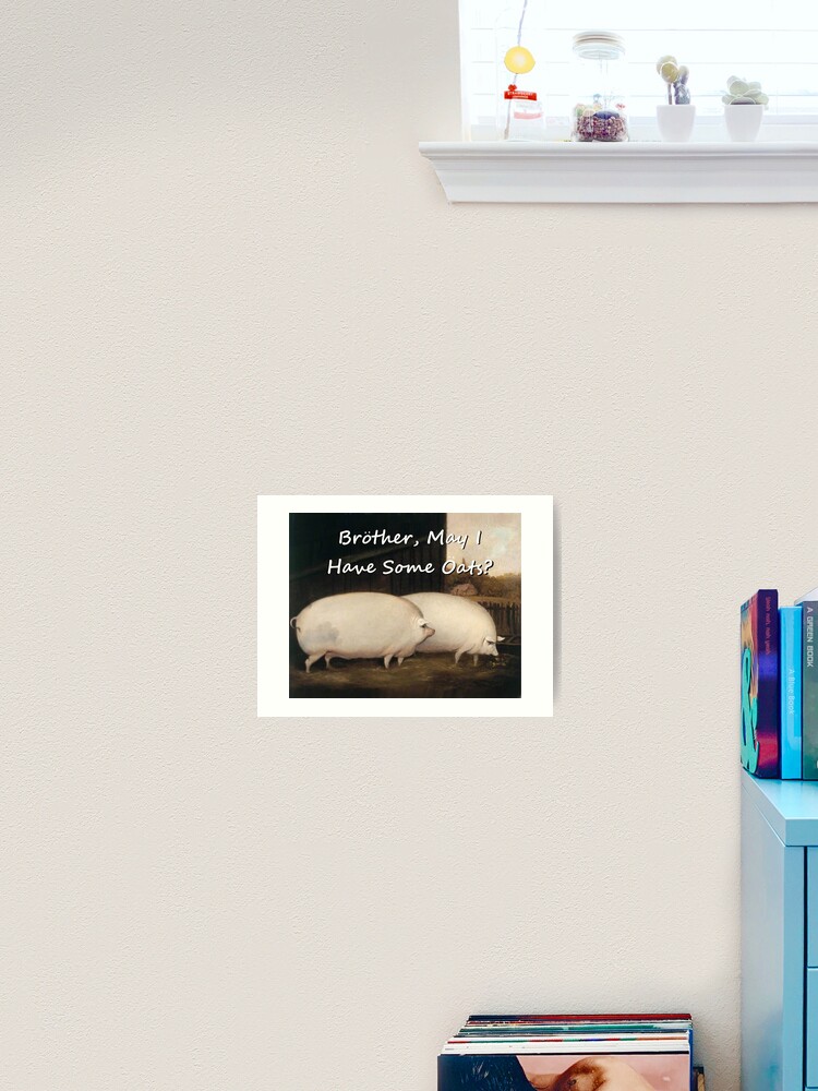 "Brother, may I have some Oats? Pig Meme" Art Print for Sale by ...