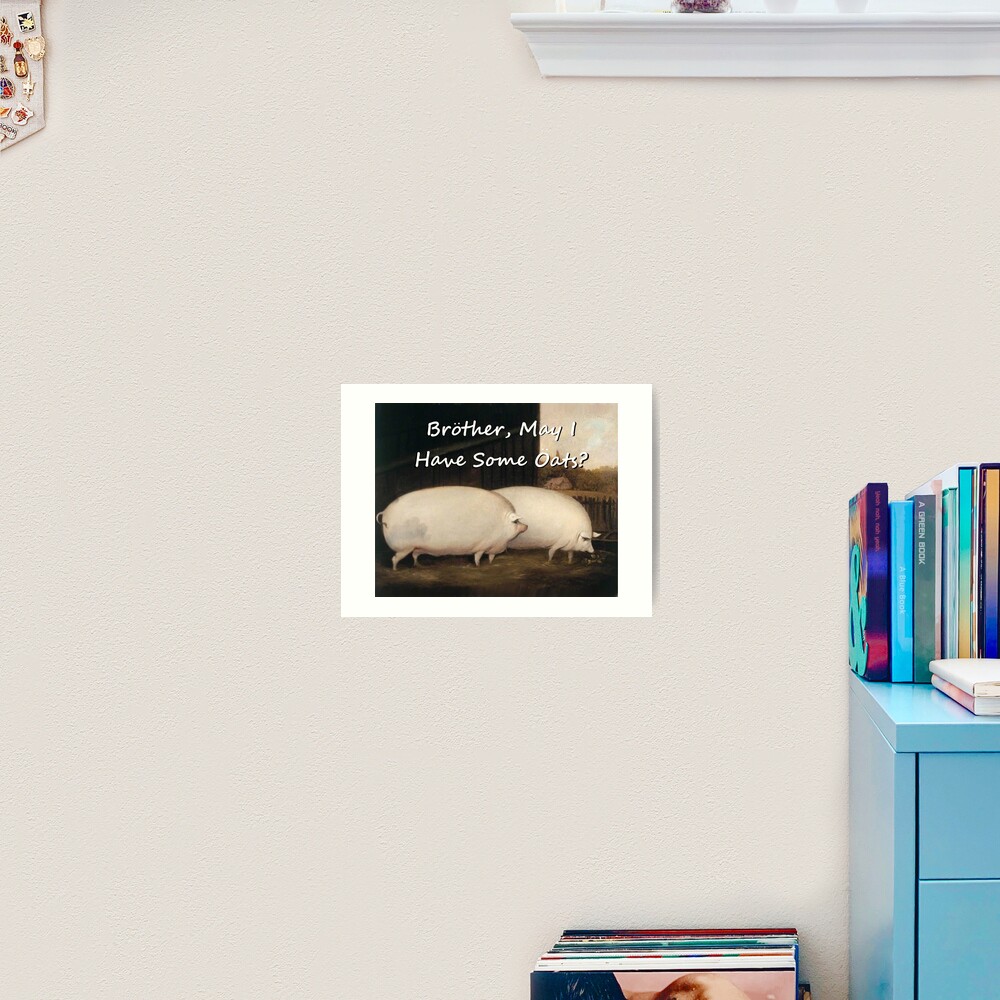 "Brother, may I have some Oats? Pig Meme" Art Print for Sale by ...