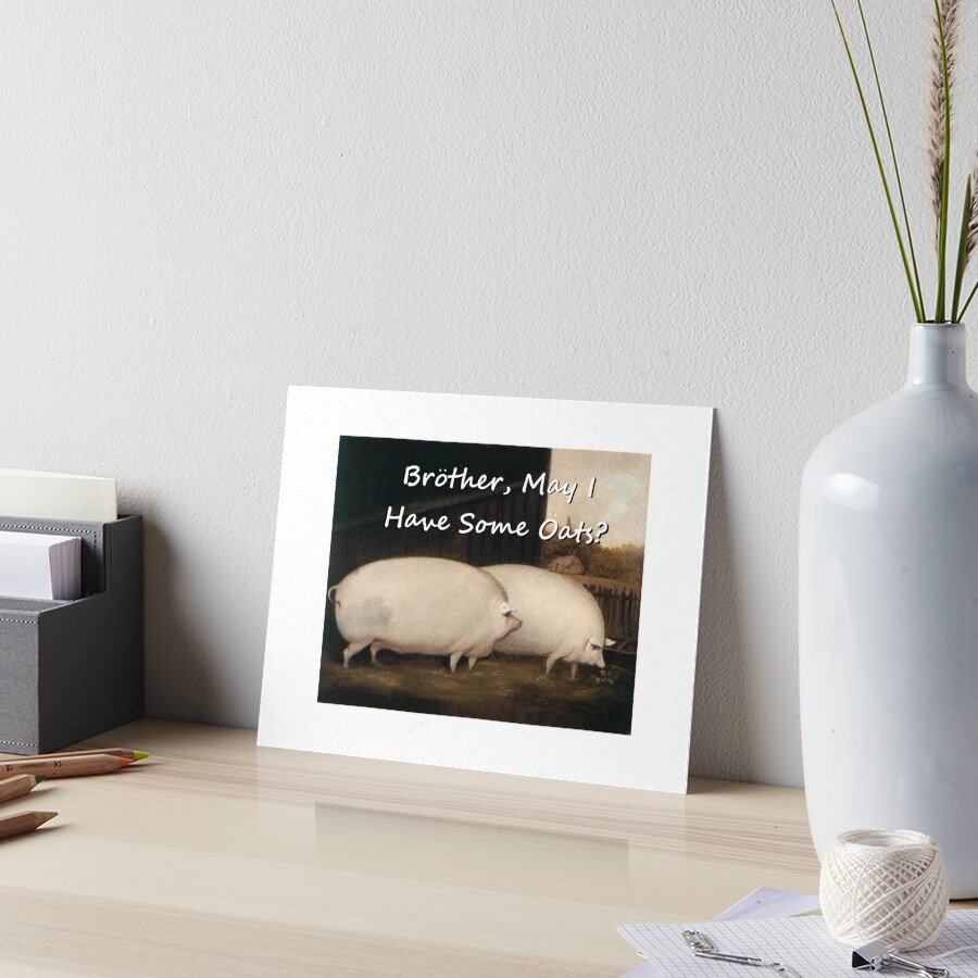 "Brother, may I have some Oats? Pig Meme" Art Print for Sale by ...