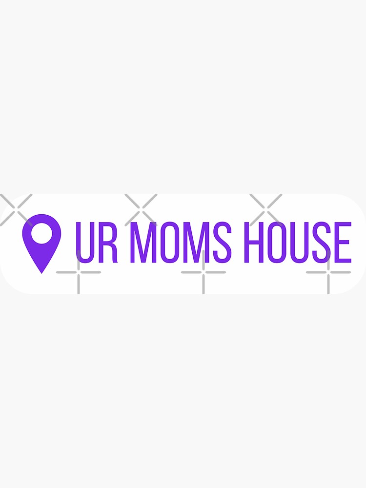 "Location- ur moms house" Sticker for Sale by PurpleNotebook | Redbubble