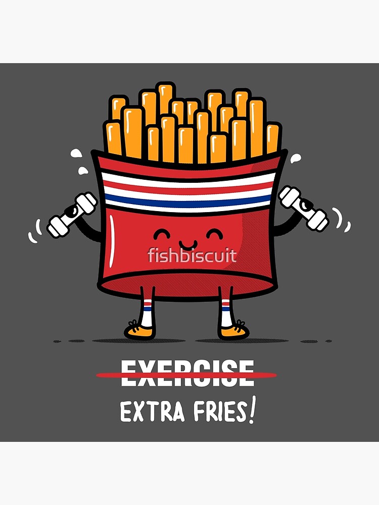 "Exercise Extra Fries " Poster by fishbiscuit | Redbubble