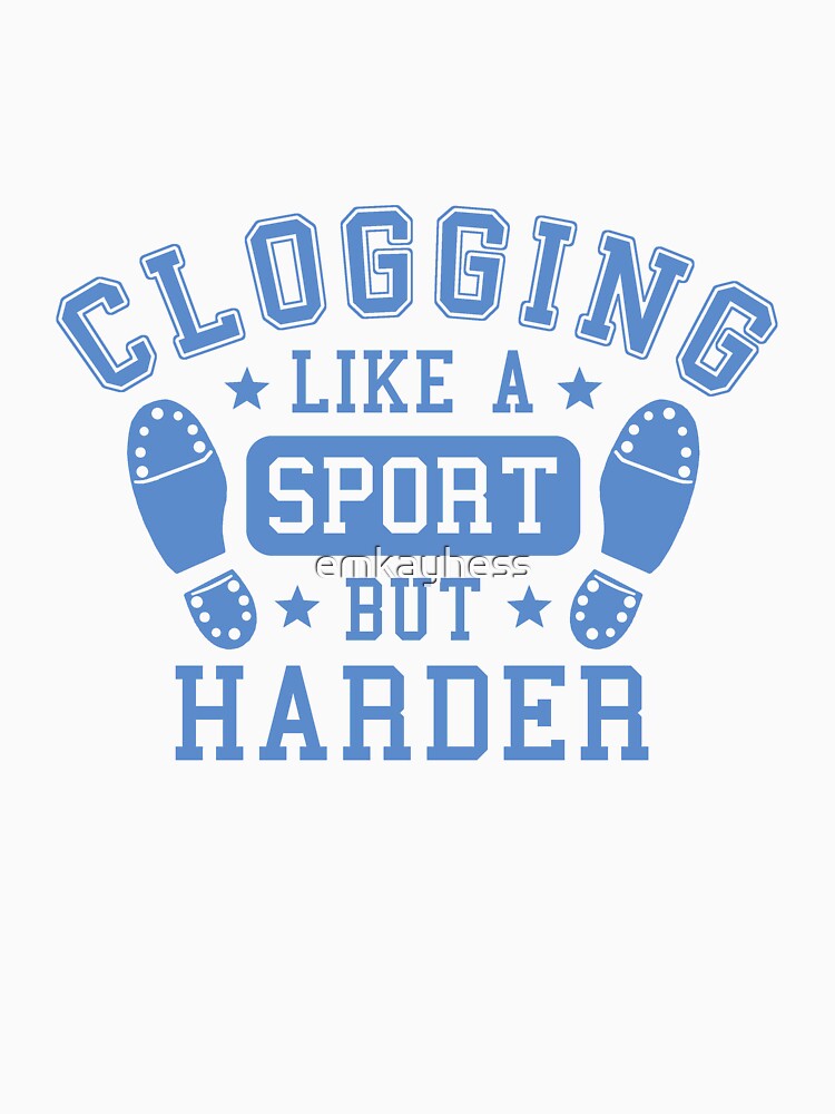 "Clogging: Like a Sport but Harder Blue" T-shirt for Sale by emkayhess ...