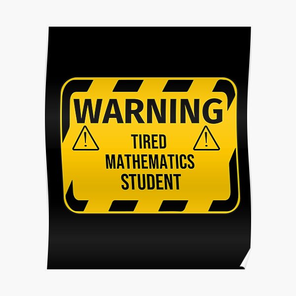 "Funny Mathematics : Tired Mathematics Student" Poster by alaa2019 ...