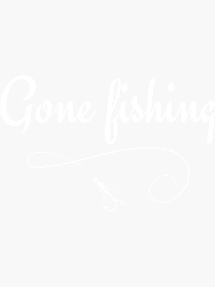 "gone fishing, gone fishing, gone fishing, gone fishing, gone fishing t ...