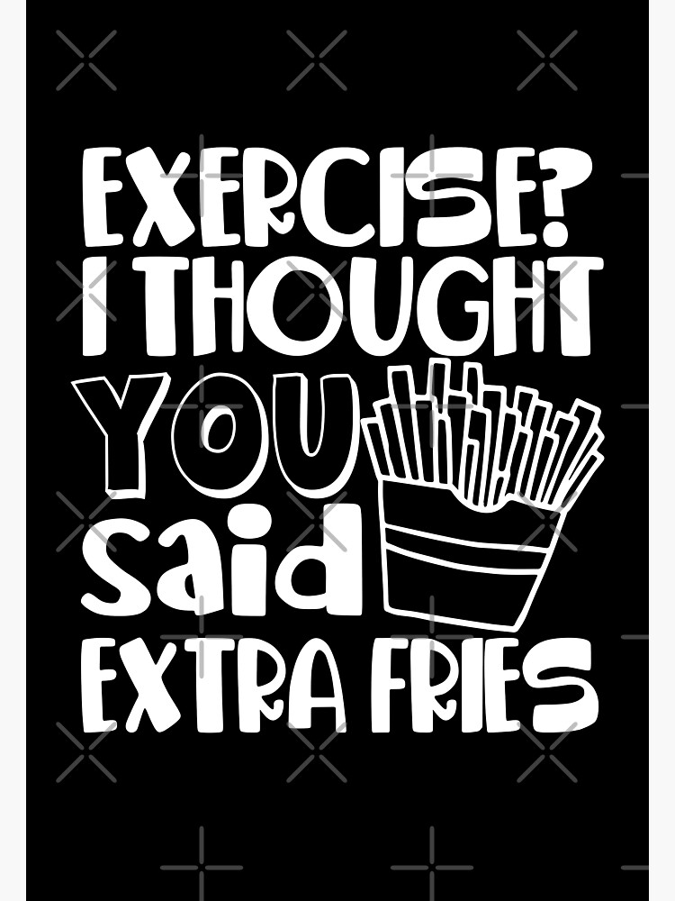 "Exercise I Thought You Said Extra Fries" Photographic Print by ...