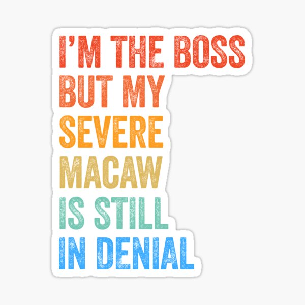 "I'm The Boss But My Severe Macaw Is Still In Denial " Sticker for Sale ...