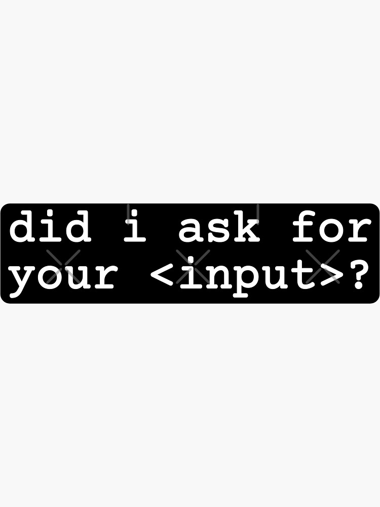 "Did I Ask For Your input ?" Sticker for Sale by Projekt51 | Redbubble