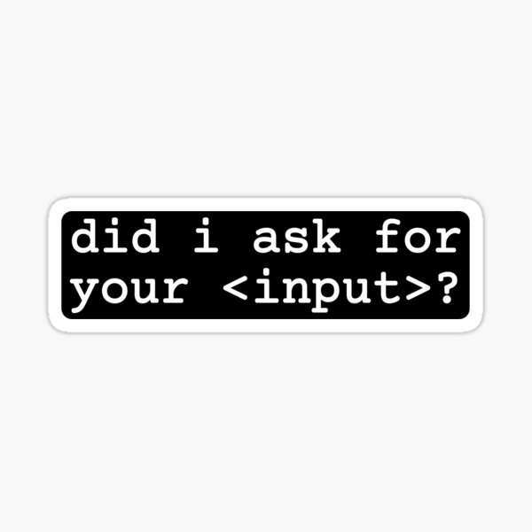 "Did I Ask For Your input ?" Sticker for Sale by Projekt51 | Redbubble