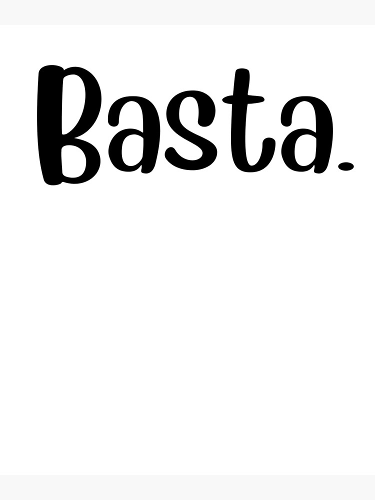 "BASTA- SIMPLE BLACK AND WHITE - PUNCTUATED ITALIAN SALUTATION " Poster ...