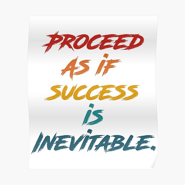 "Proceed As If Success Is Inevitable Inspirational Life Motivational ...