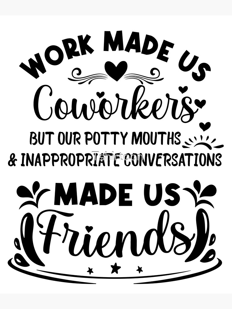 "Work Made Us Coworkers But Our Potty Mouths & Inappropriate ...