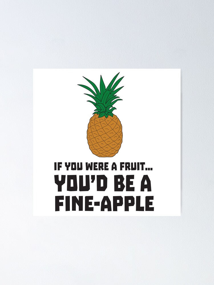 "If you were a fruit...you'd be a fine-apple" Poster by keepers | Redbubble