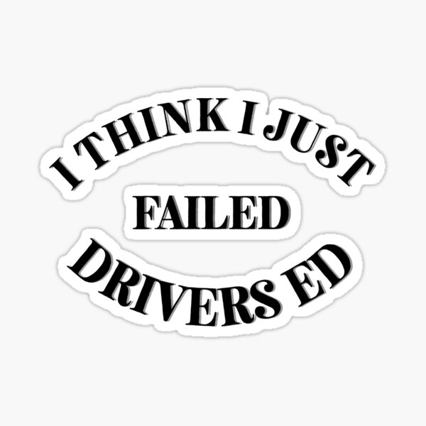 "I Think I Just Failed Drivers Ed" Sticker for Sale by Cora Gregory ...