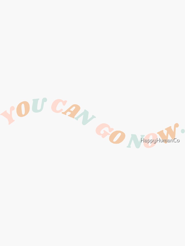 "You Can Go Now" Sticker for Sale by HappyHumanCo | Redbubble