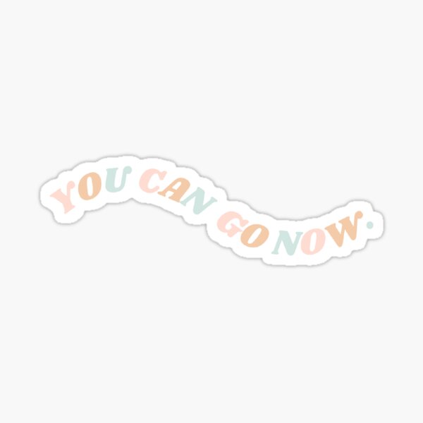 "You Can Go Now" Sticker for Sale by HappyHumanCo | Redbubble