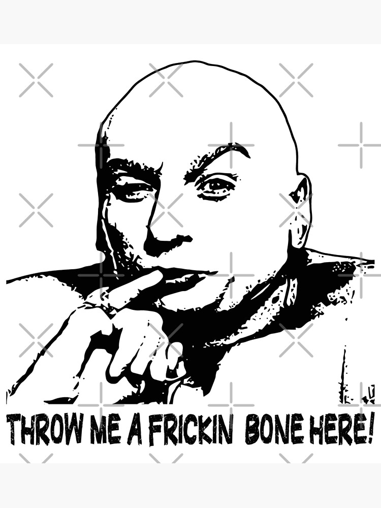 "Throw me a frickin bone here poster art character" Poster by BenWilliams34 | Redbubble