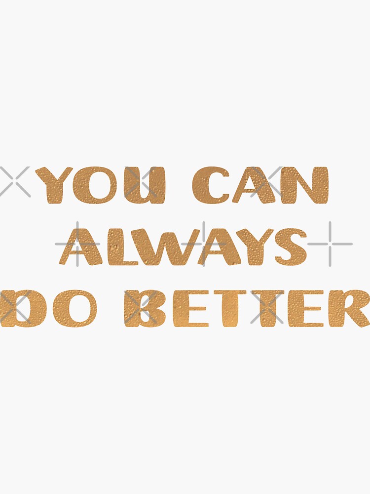 "YOU CAN ALWAYS DO BETTER" Sticker for Sale by gmmdesigns | Redbubble
