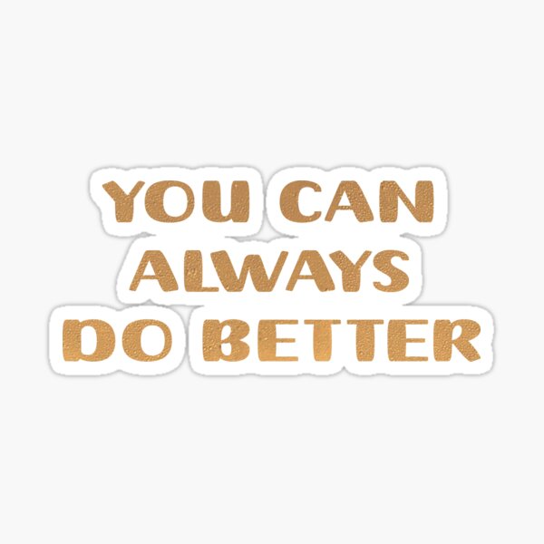 "YOU CAN ALWAYS DO BETTER" Sticker for Sale by gmmdesigns | Redbubble