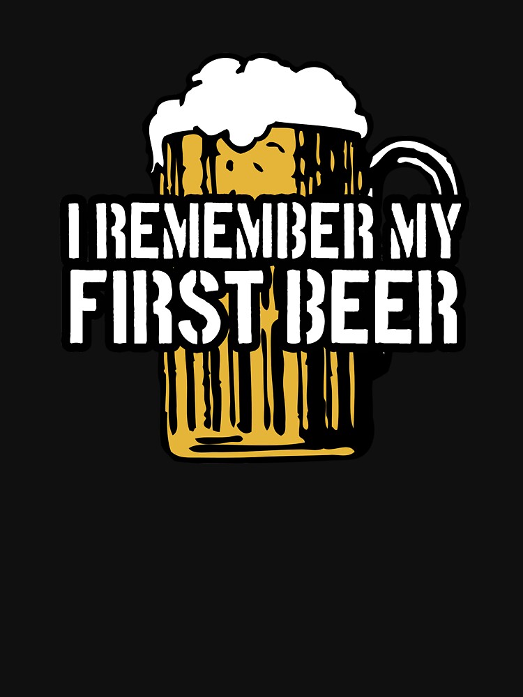 "I Remember My First Beer" T-shirt for Sale by nateross40 | Redbubble ...
