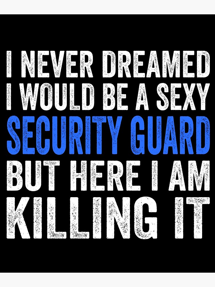 "Never Dreamed I'd be a Sexy Security Guard Funny " Poster for Sale by ...