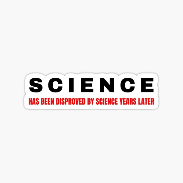 "science has been disproved by science years later " Sticker for Sale ...