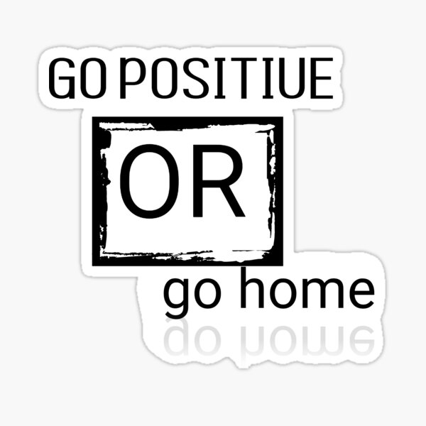"Go Positive or Go Home" Sticker for Sale by TeeGirl27 | Redbubble