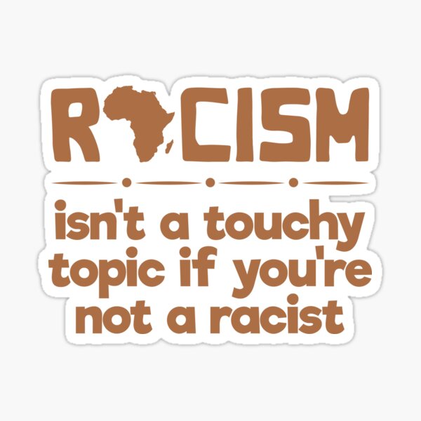"racism isn't a touchy topic if you're not a racist" Sticker by ...