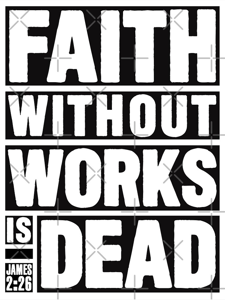 "James 2:26 Faith Without Works Is Dead" Poster for Sale by plushism ...