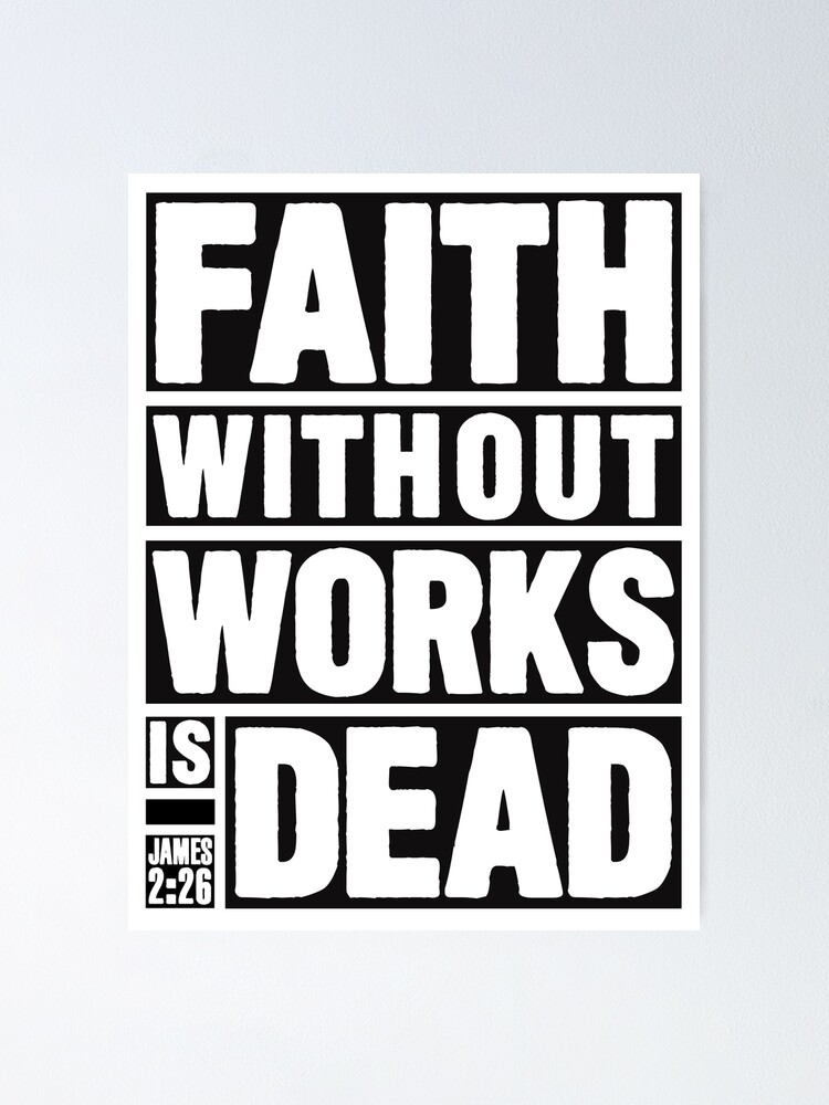 "James 2:26 Faith Without Works Is Dead" Poster for Sale by plushism ...