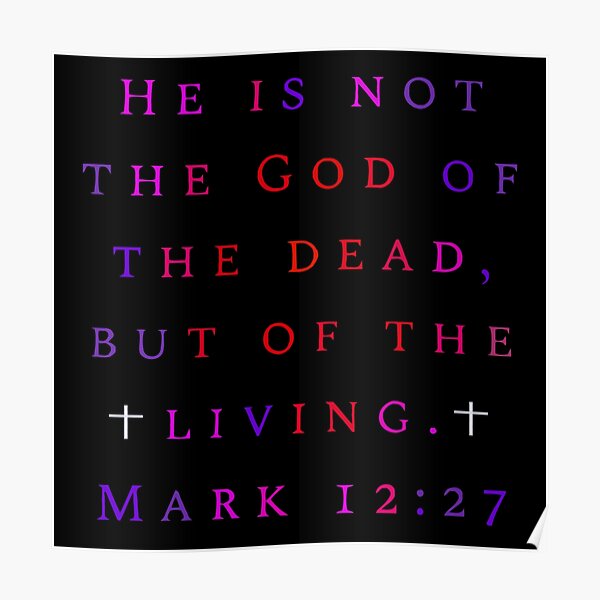 "Mark 12 27 He Is Not The God Of The Dead But Of The Living" Poster by ...