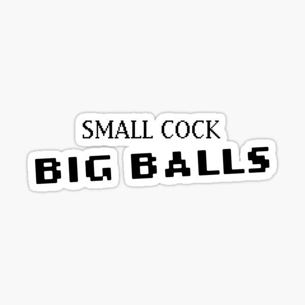 "SMALL COCK BIG BALLS " Sticker for Sale by Memerma | Redbubble