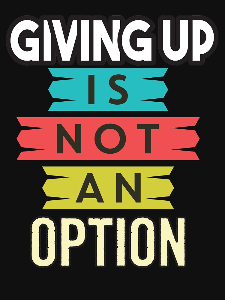 "Giving Up is not an option" T-shirt for Sale by chengetan | Redbubble ...
