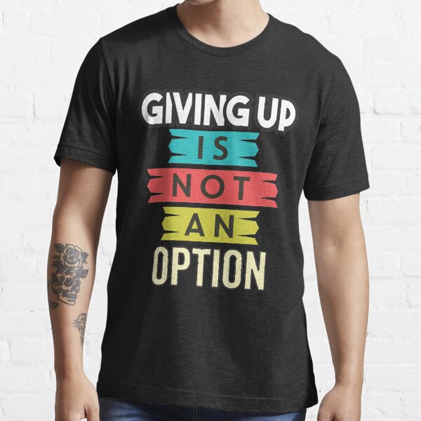 "Giving Up is not an option" T-shirt for Sale by chengetan | Redbubble ...