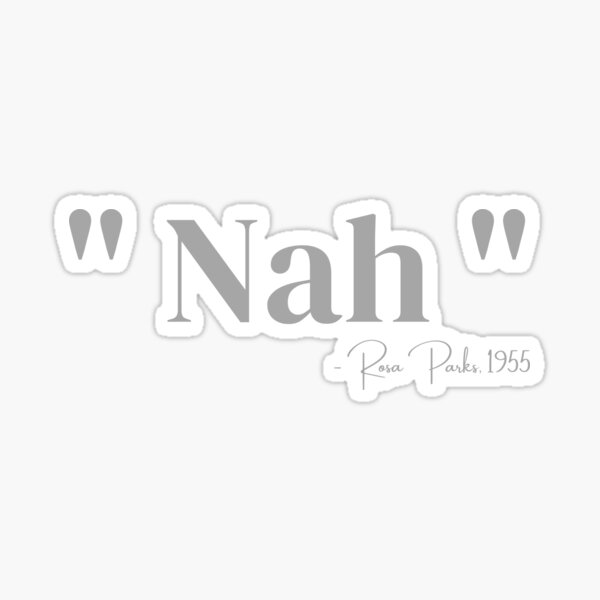 "" Nah " Rosa Parks | Meme | Joke | Quote" Sticker by ACMCRandom ...