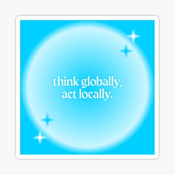 "Think Globally Act Locally - Grassroots Politics" Sticker for Sale by ...