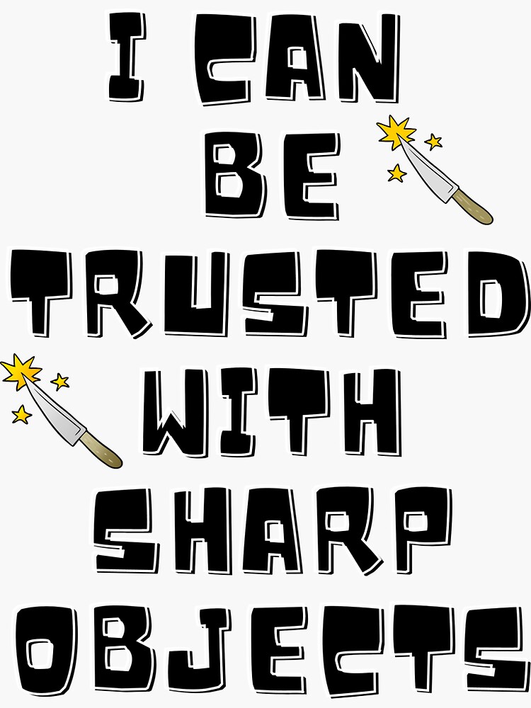 "I Can Be Trusted With Sharp Objects" Sticker for Sale by legends21 | Redbubble
