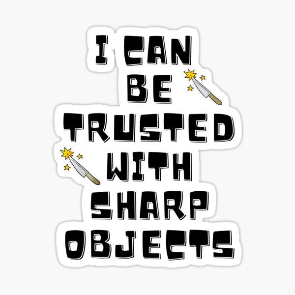 "I Can Be Trusted With Sharp Objects" Sticker for Sale by legends21 | Redbubble