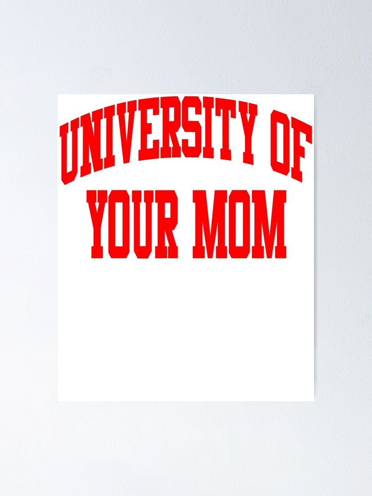 "University of Your Mom " Poster for Sale by PaulE78 | Redbubble