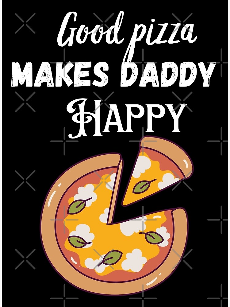 "Good pizza makes daddy happy " Poster by Socool101 | Redbubble