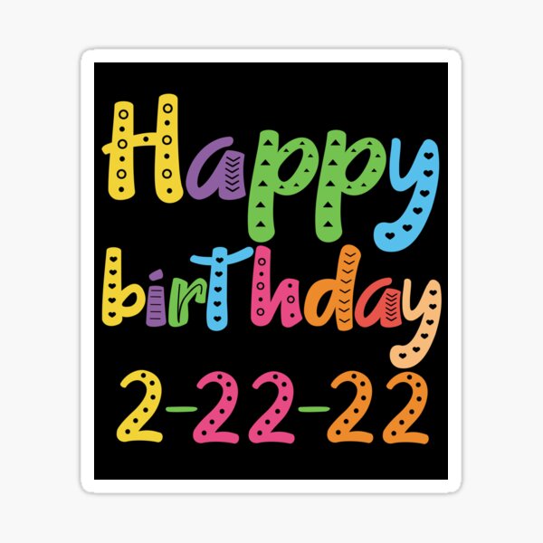 "HAPPY BIRTHDAY 2-22-22" Sticker for Sale by zaidayleida21 | Redbubble