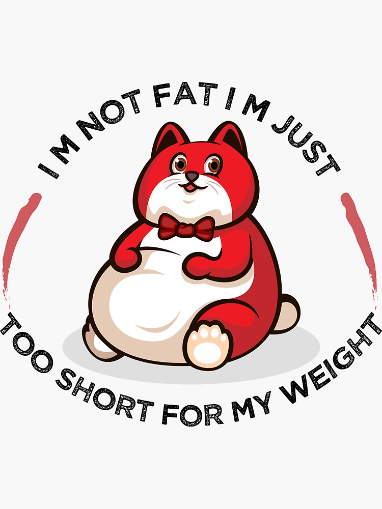 "I Am Not Fat I'm Just Too Short For My Weight | Funny " Sticker for ...