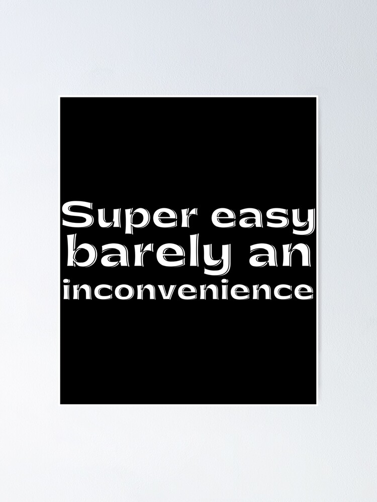 "Super Easy Barely an Inconvenience" Poster for Sale by VAHPROD | Redbubble