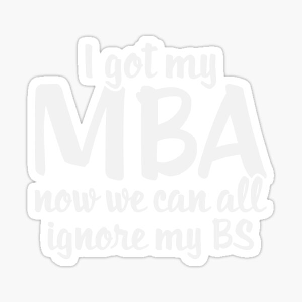 "MBA Graduation Gifts - I Got My MBA Now We Can All Ignore My BS ...